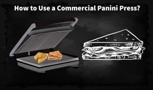 How to Use a Commercial Panini Press? -2025 Infographic Guide & Tips)